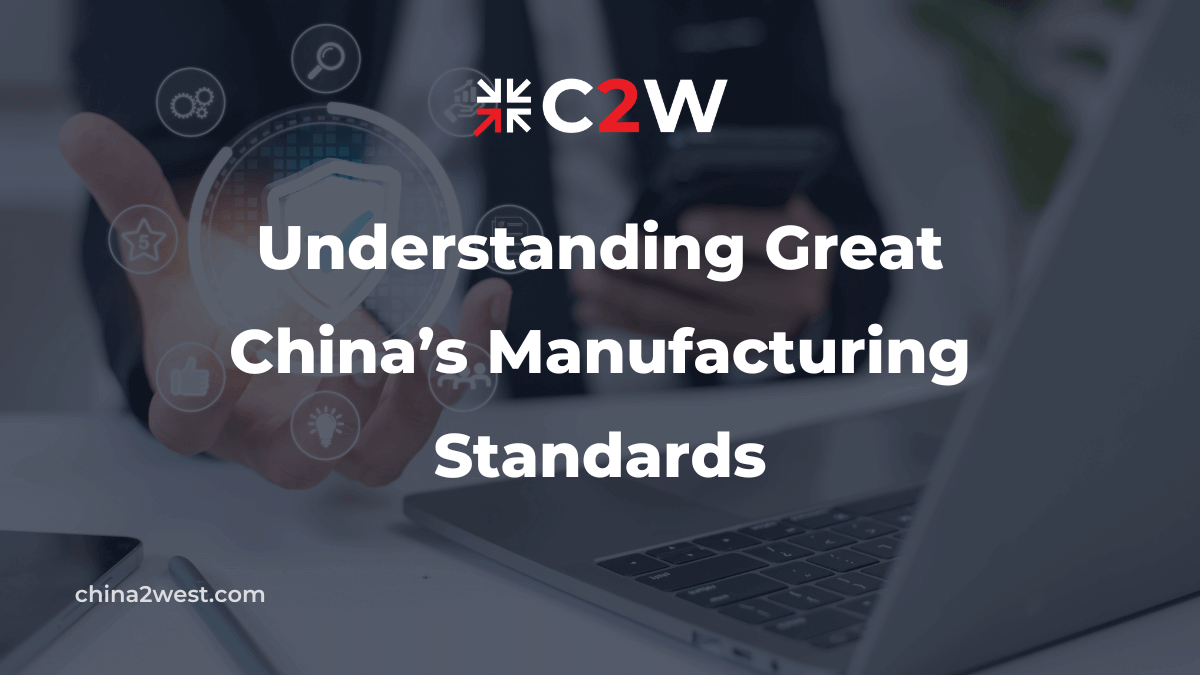 Understanding Great China’s Manufacturing Standards | C2W