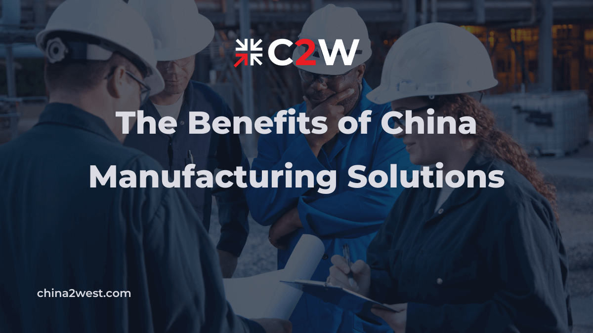 The Benefits of China Manufacturing Solutions | C2W