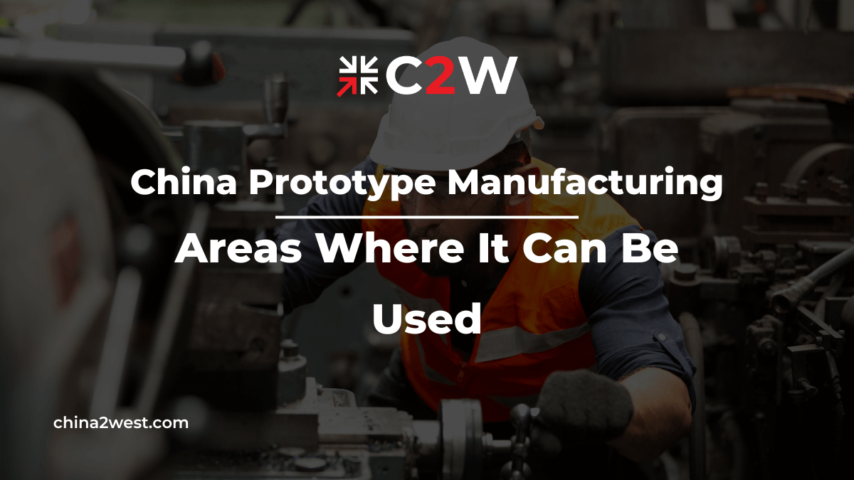 China Prototype Manufacturing: Areas Where Can Be Used | C2W