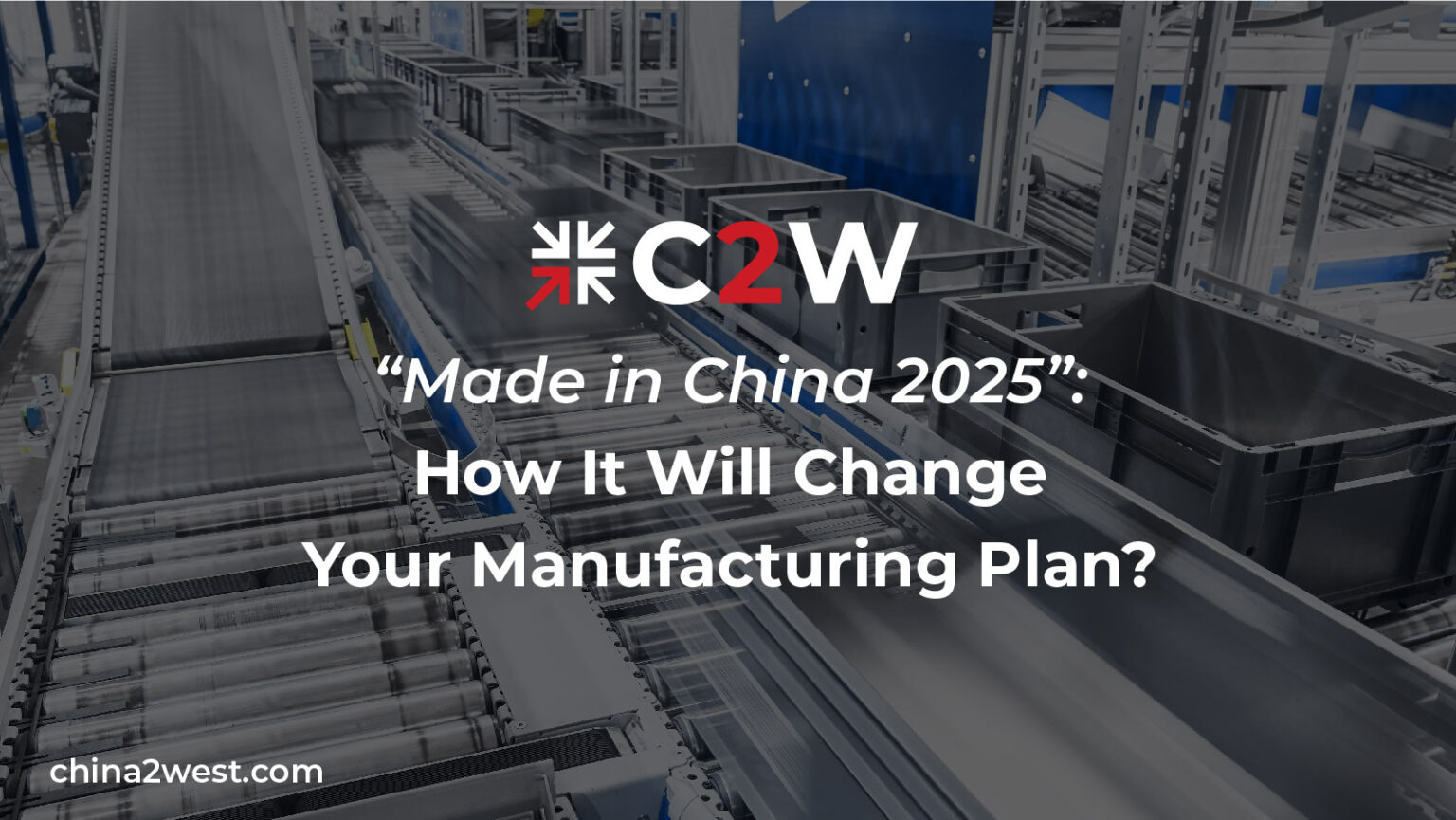 Made in China 2025 Will Change Your Manufacturing Plan | C2W