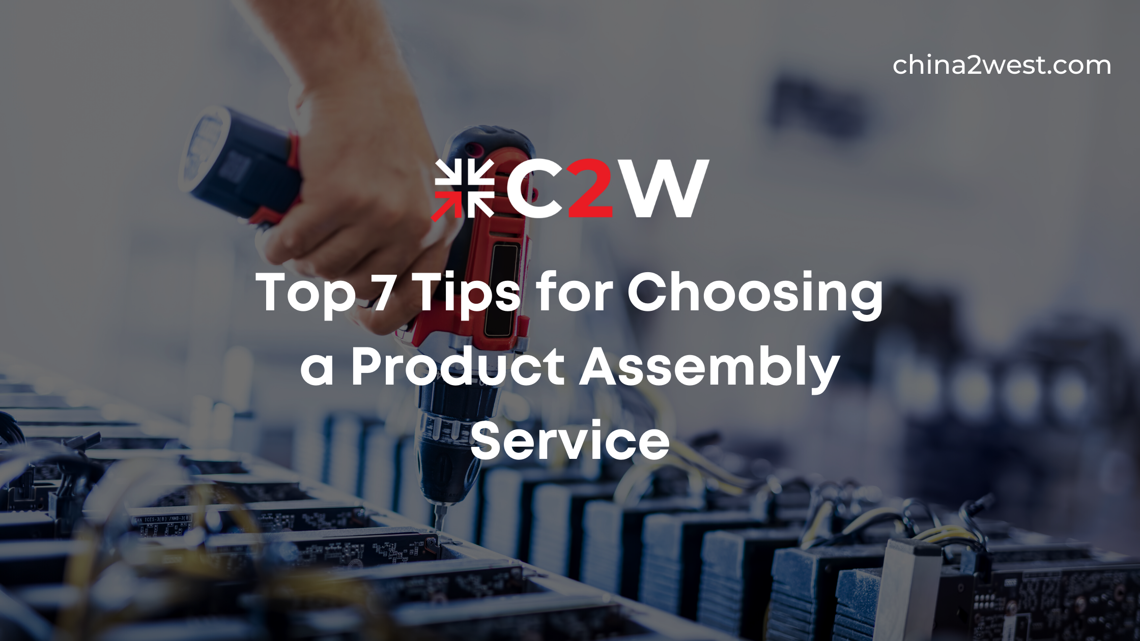 7 Tips for Choosing a Product Assembly Service | C2W
