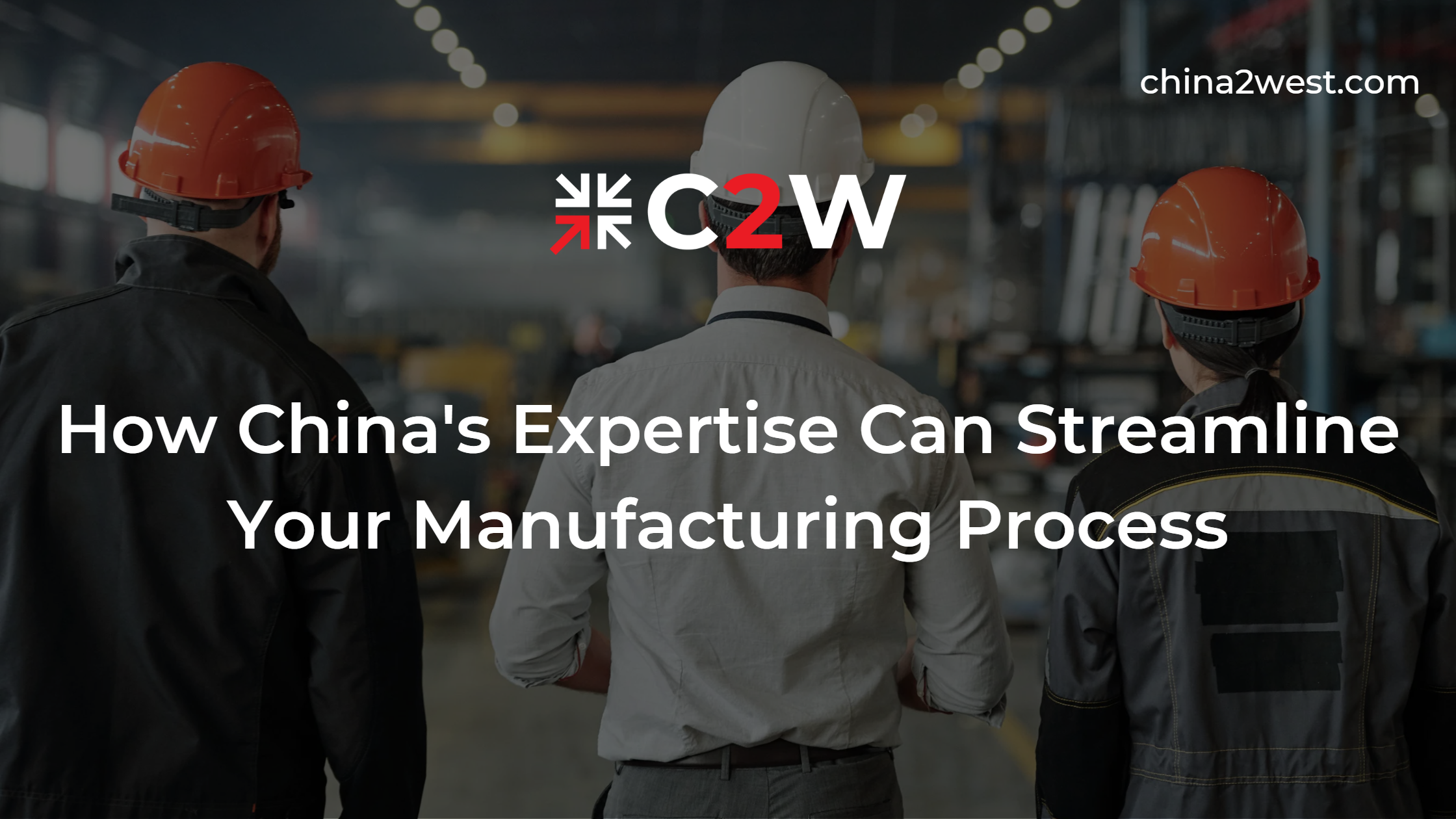 How Chinas Expertise Can Streamline Your Manufacturing Process - China ...