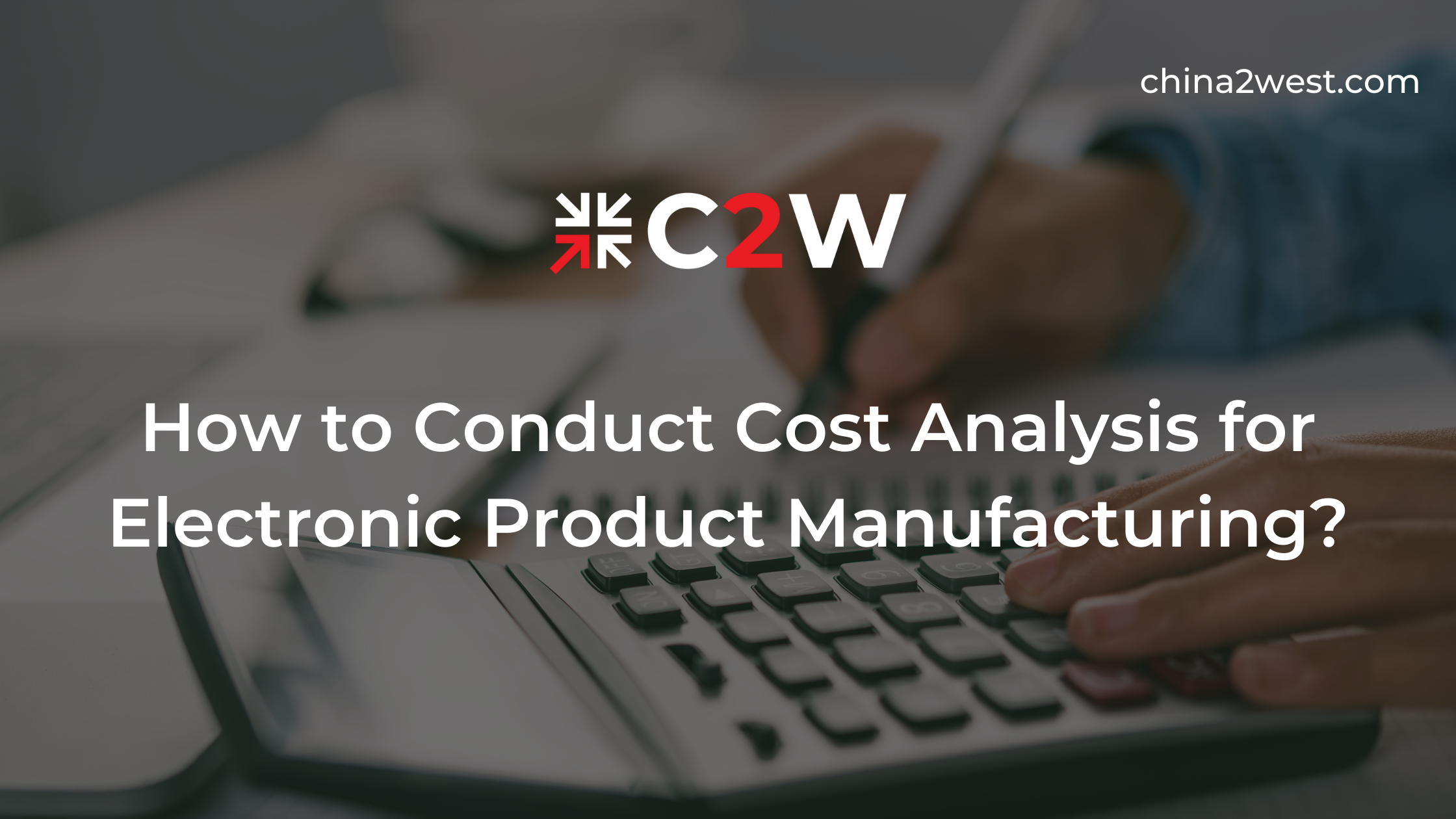 Conduct Cost Analysis for Electronic Product Manufacturing | C2W
