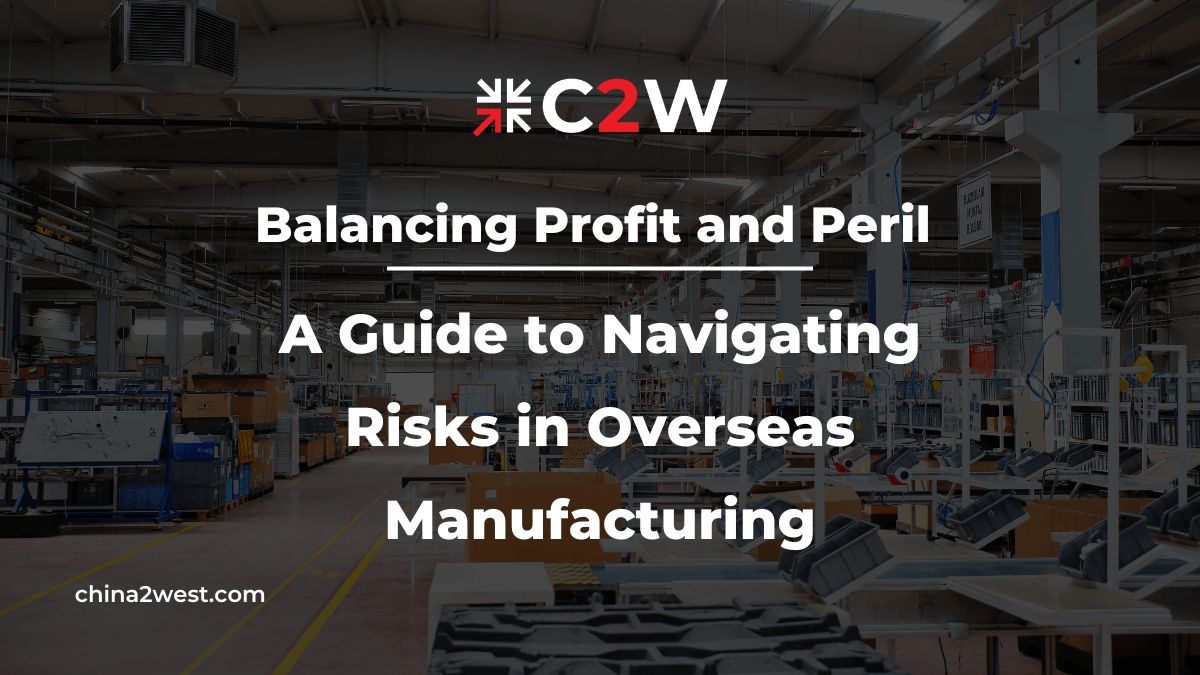 A Guide to Navigating Risks in Overseas Manufacturing | C2W
